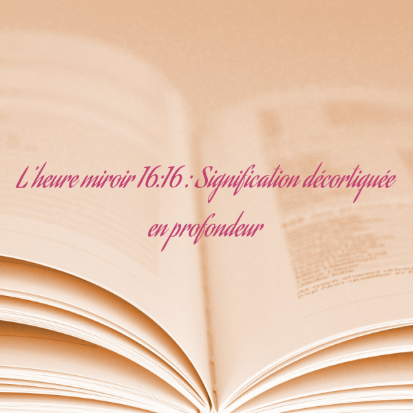 L’heure miroir 16:16 : Signification décortiquée en profondeur